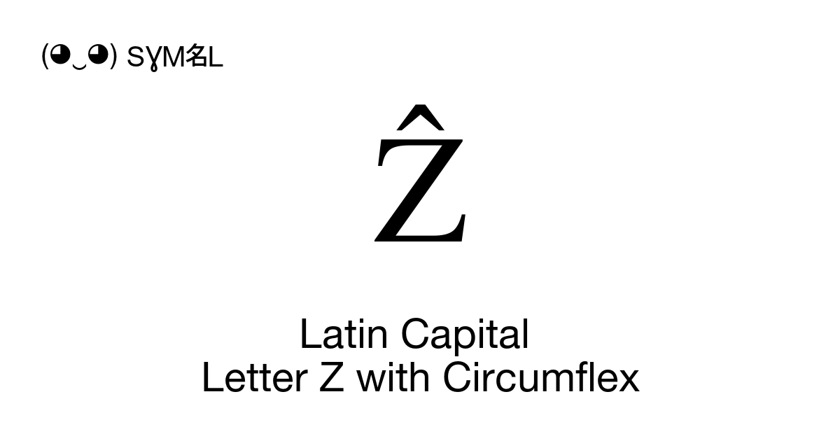 Ẑ Latin Capital Letter Z with Circumflex symbol meaning, copy and paste ...