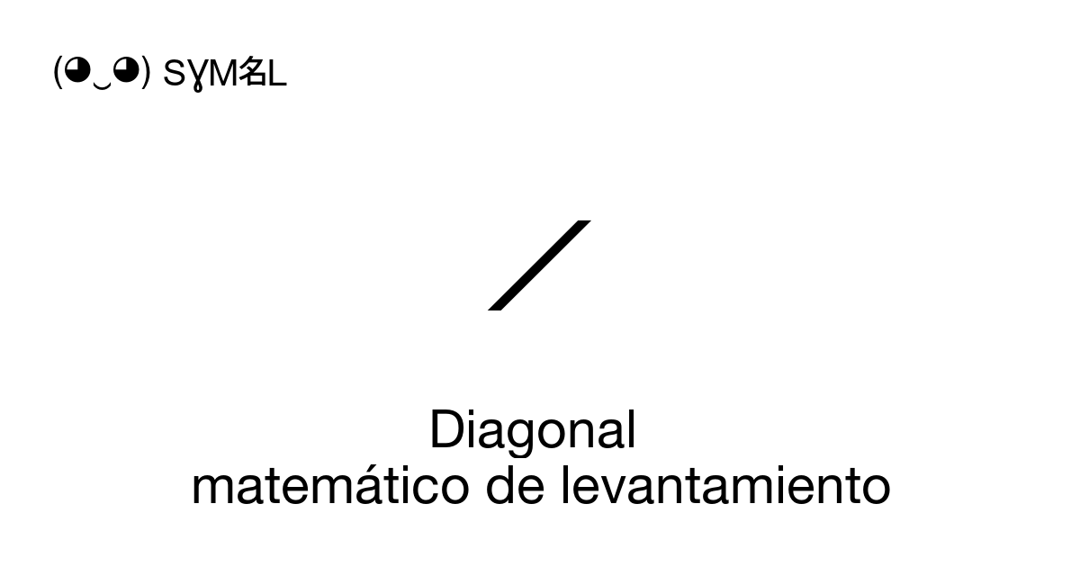 - Diagonal matemático de levantamiento (\ diagup), Número Unicode: U+ ...