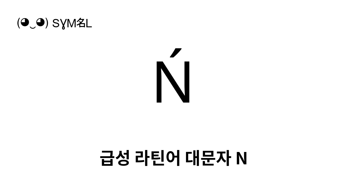 Ń - 급성 라틴어 대문자 N, 유니코드 번호: U+0143 📖 기호의 의미 알아보기 복사 & 📋 붙여넣기 ( ‿ ) SYMBL