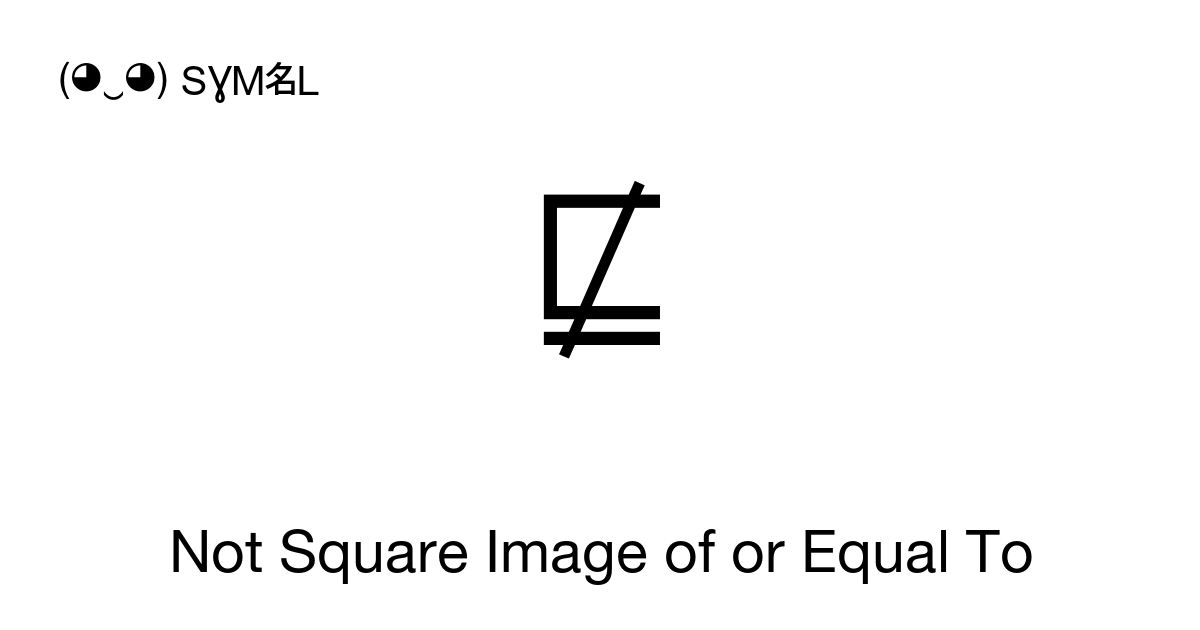 ⋢ Not Square Image of or Equal To symbol meaning, copy and paste unicode character - ( ‿ ) SYMBL