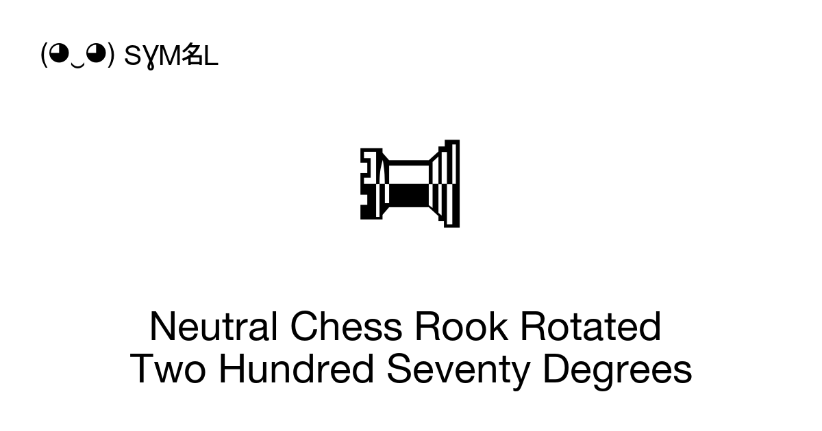 Neutral Chess Rook Rotated Two Hundred Seventy Degrees symbol meaning ...