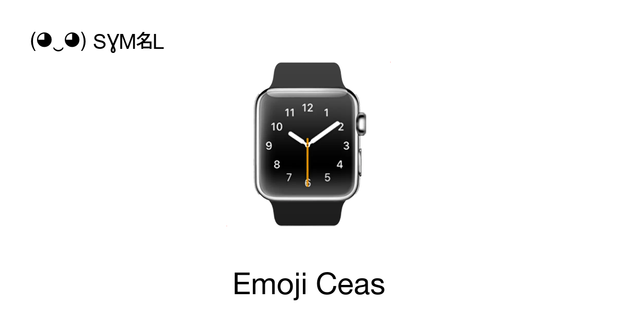 ⌚ - Emoji Ceas (Ceas De Mână) 📖 Simbolo Significato Copia & 📋 Incolla ...