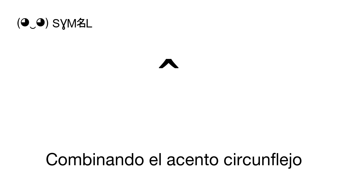 ̂ - Combinando el acento circunflejo (Sombrero), Número Unicode: U+0302 ...