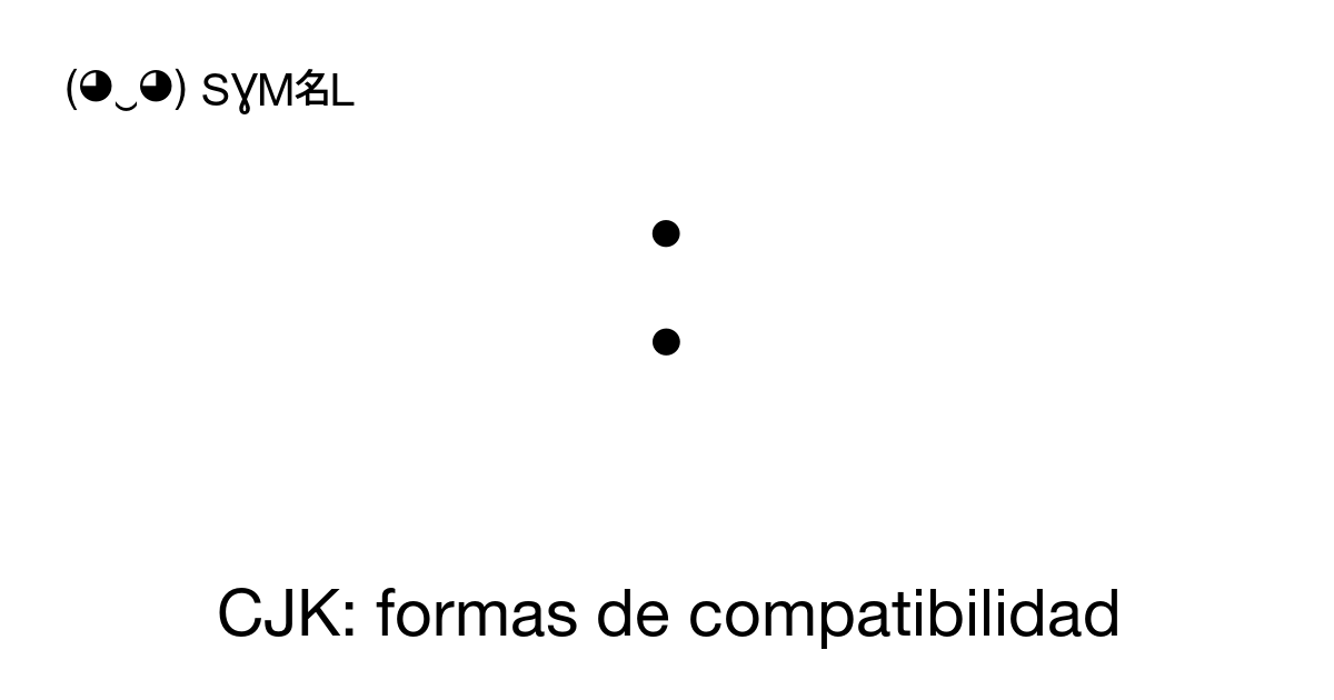 CJK: formas de compatibilidad, ‭︰ ︱ ︲‬, 32 símbolos, Rango Unicode: FE30-FE4F ( ‿ ) SYMBL