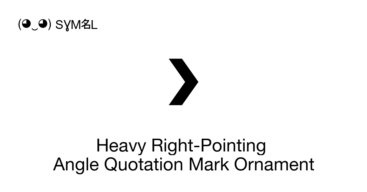 Heavy Right-Pointing Angle Quotation Mark Ornament symbol meaning, copy and paste unicode ...