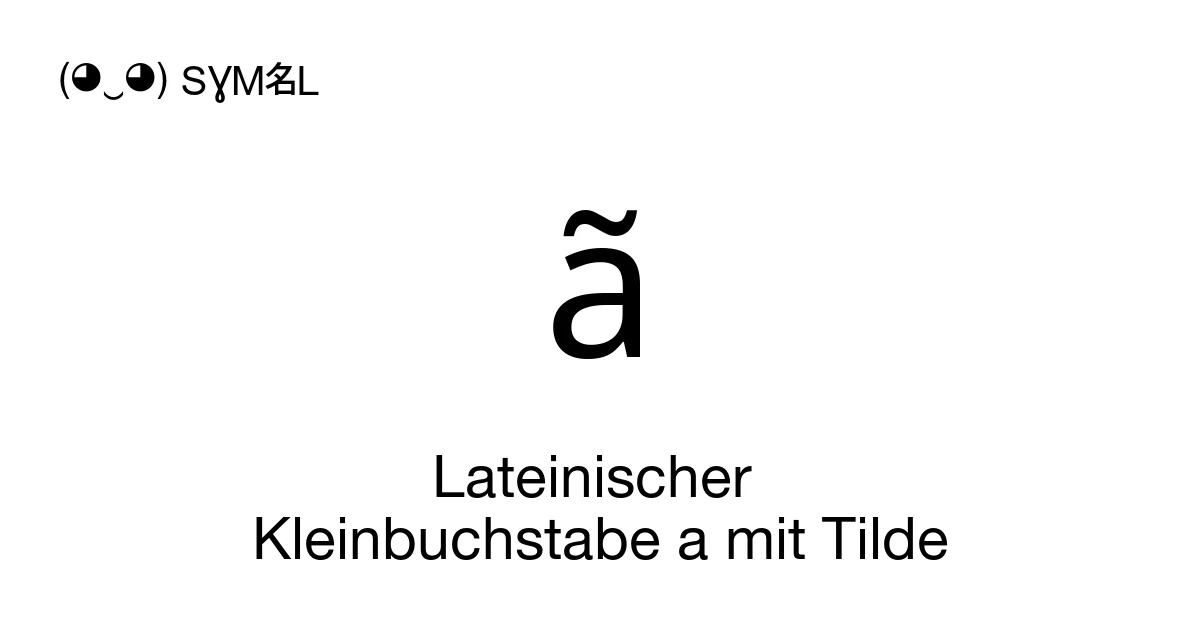 ã Lateinischer Kleinbuchstabe a mit Tilde (U+00E3) Bedeutung des ...