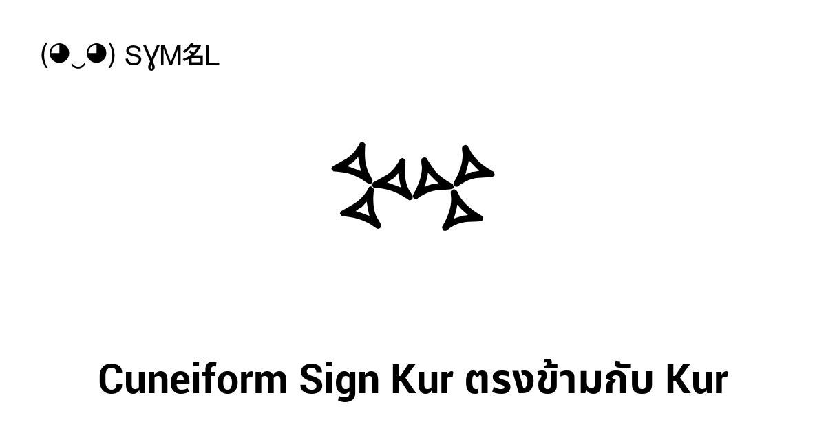 𒆴 - Cuneiform Sign Kur ตรงข้ามกับ Kur, หมายเลข Unicode: U+121B4 📖 ...