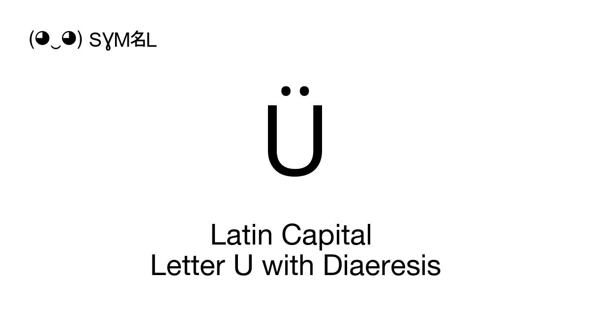 Ü Latin Capital Letter U with Diaeresis symbol meaning, copy and paste ...