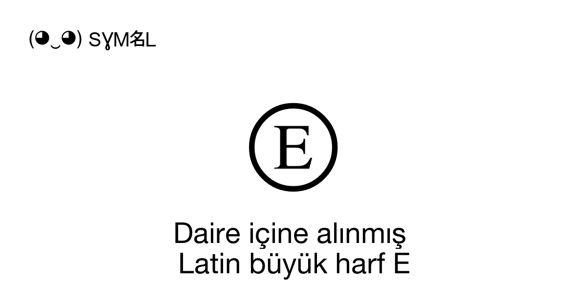 Daire içine alınmış Latin büyük harf E, Unicode Numarası: U+24BA 📖 ...