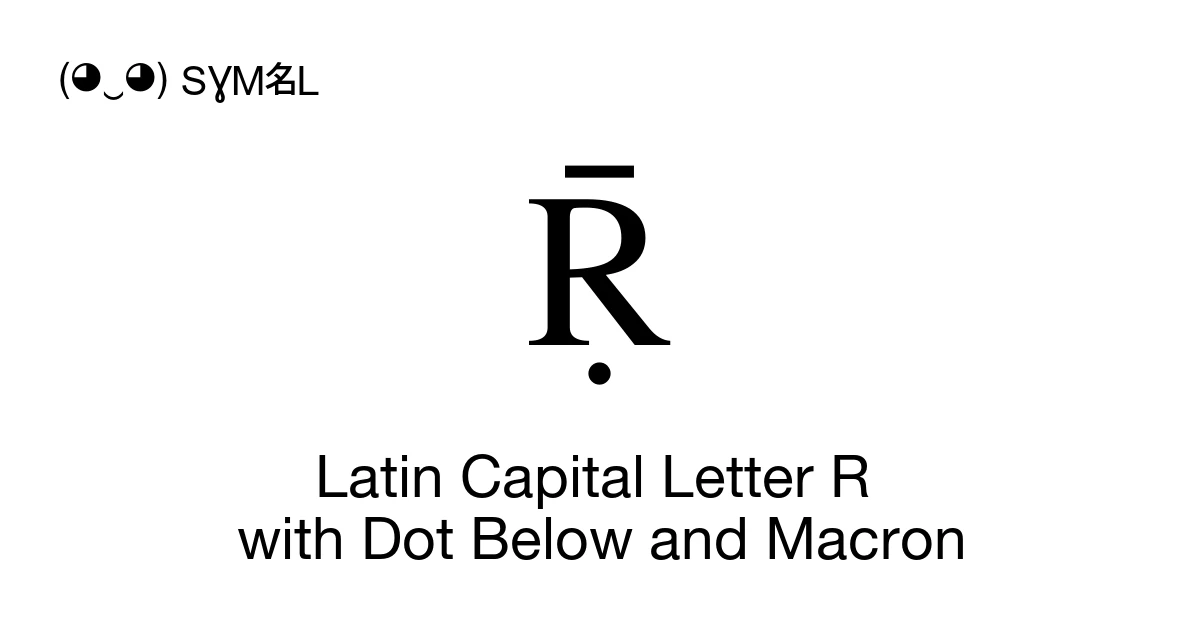 Ṝ Latin Capital Letter R with Dot Below and Macron (U+1E5C) Symbol ...