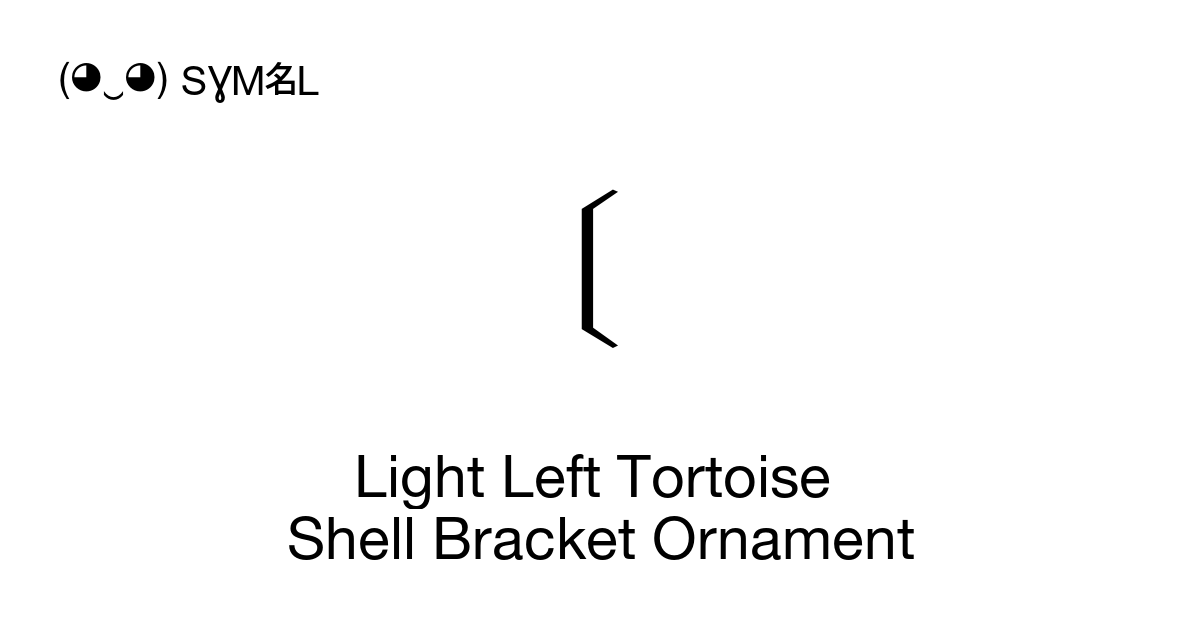 Light Left Tortoise Shell Bracket Ornament symbol meaning, copy and paste unicode character ...