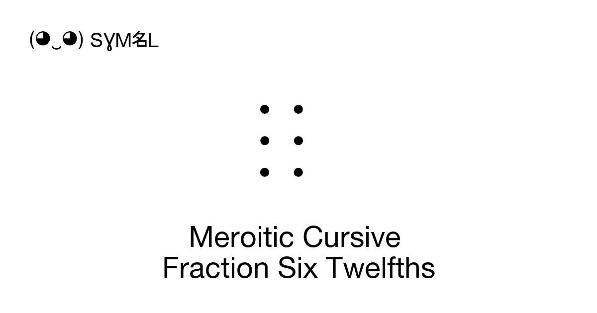 Meroitic Cursive Fraction Six Twelfths (U+109FB) Symbol Meaning, Copy ...