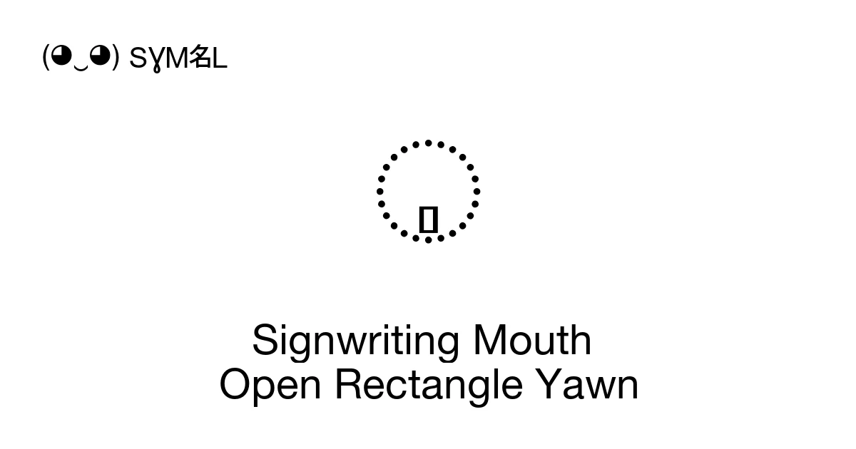 Signwriting Mouth Open Rectangle Yawn (U+1DA4C) Symbol Meaning, Copy ...