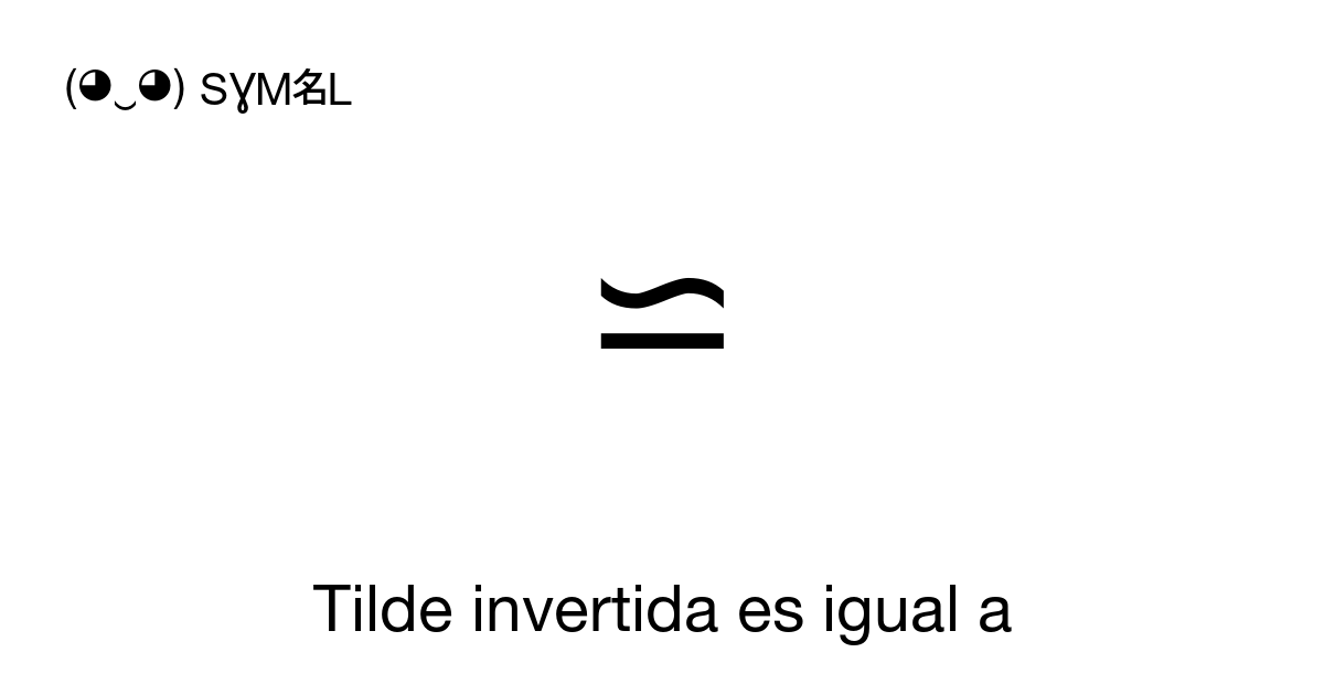 ⋍ - Tilde invertida es igual a, Número Unicode: U+22CD 📖 Significado ...