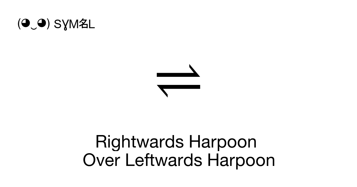 ⇌ Rightwards Harpoon Over Leftwards Harpoon symbol meaning, copy and ...