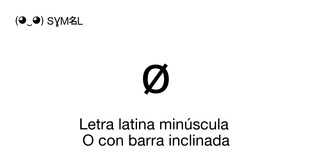 ø Letra latina minúscula O con barra inclinada (U+00F8) significado del ...