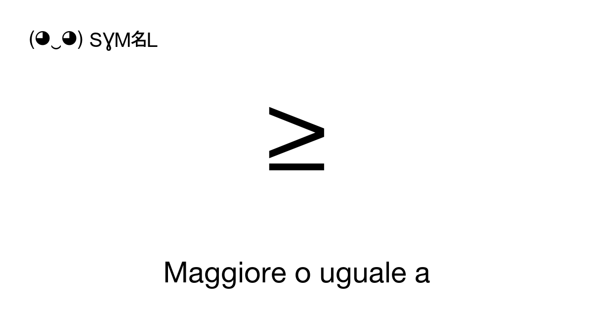 ≥ - Maggiore o uguale a, Numero Unicode: U+2265 📖 Scopri il significato ...
