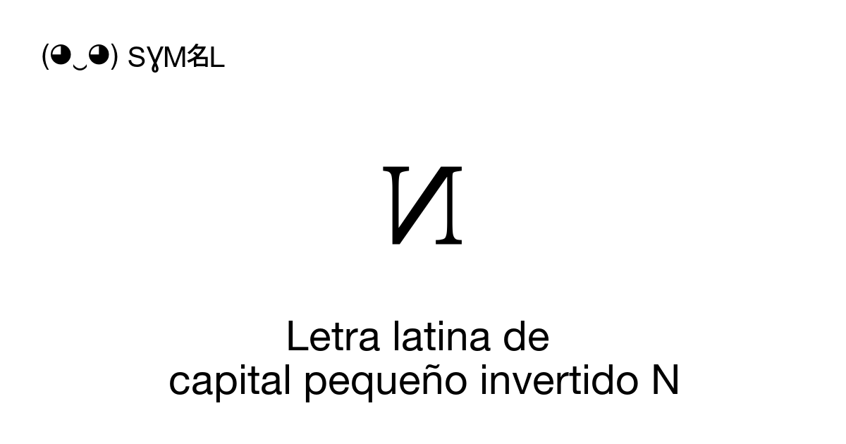 ᴎ - Letra latina de capital pequeño invertido N, Número Unicode: U+1D0E ...
