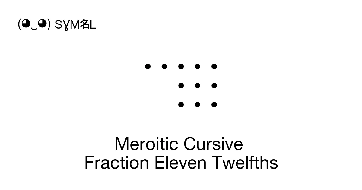 Meroitic Cursive Fraction Eleven Twelfths (U+109BC) Symbol Meaning ...