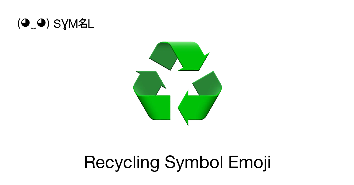 ♻ - Recycling Symbol Emoji meaning, copy and paste emoticon - ( ‿ ) SYMBL