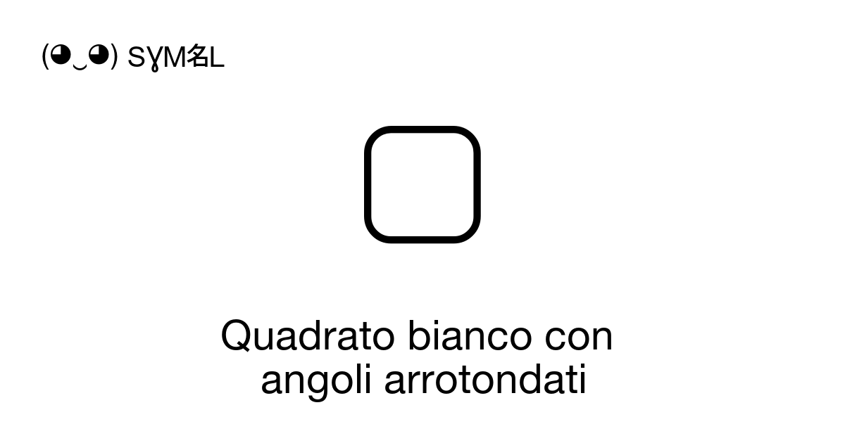 - Quadrato bianco con angoli arrotondati, Numero Unicode: U+25A2 📖 ...