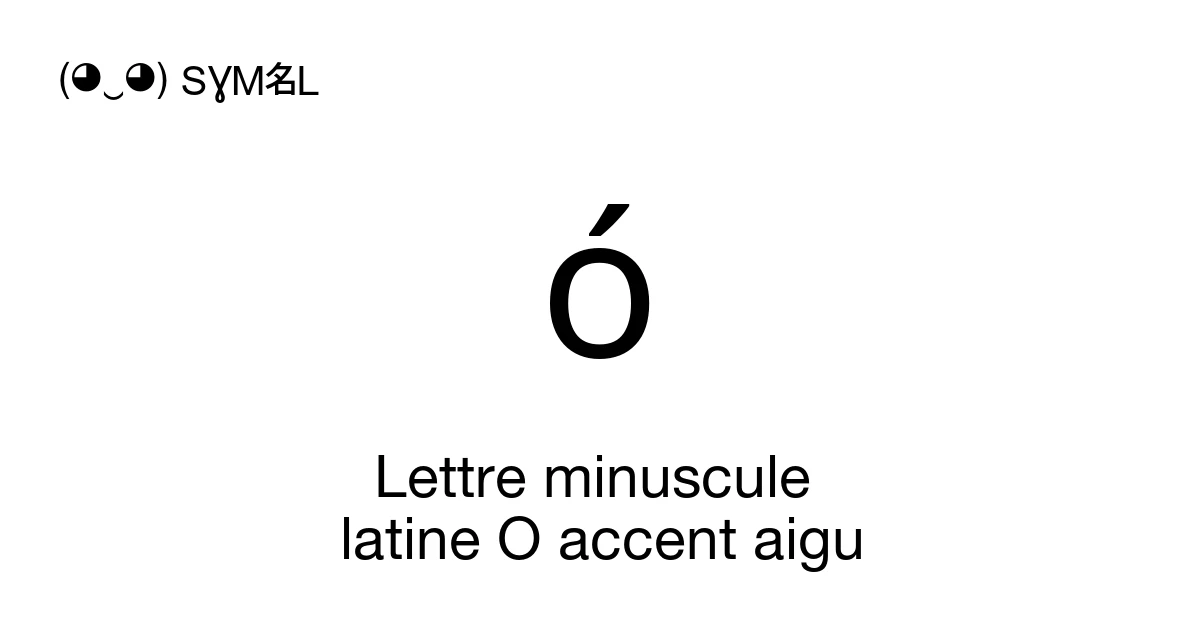 ó Lettre minuscule latine O accent aigu (U+00F3) signification du ...