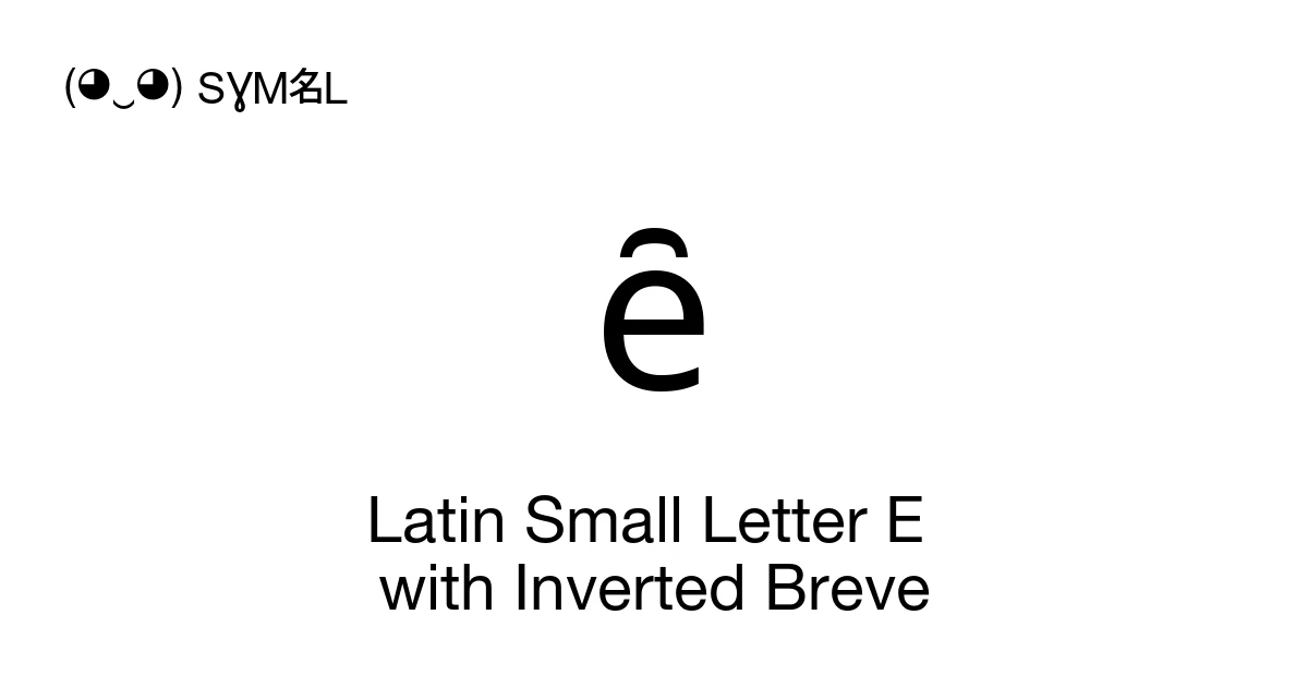 ȇ Latin Small Letter E with Inverted Breve (U+0207) Symbol Meaning ...