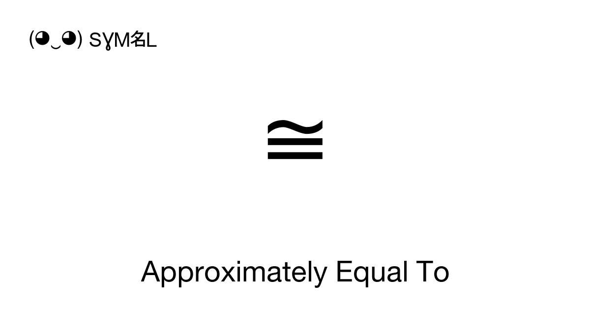 ≅ Approximately Equal To symbol meaning, copy and paste unicode ...