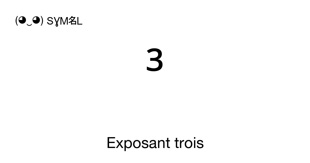 ³ - Exposant trois (Cube), Numéro Unicode: U+00B3 📖 Découvrez la ...