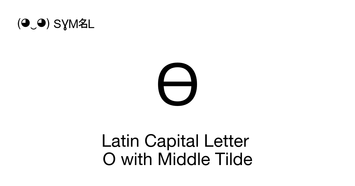 Ɵ Latin Capital Letter O with Middle Tilde symbol meaning, copy and ...