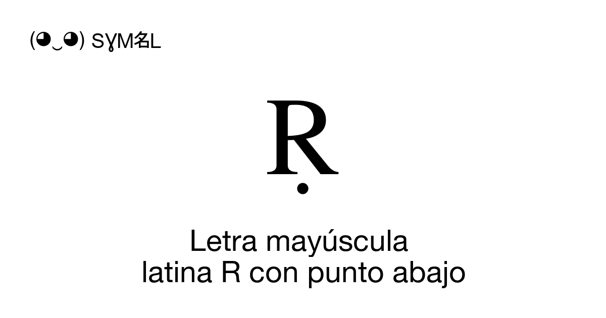 Ṛ - Letra mayúscula latina R con punto abajo, Número Unicode: U+1E5A 📖 ...