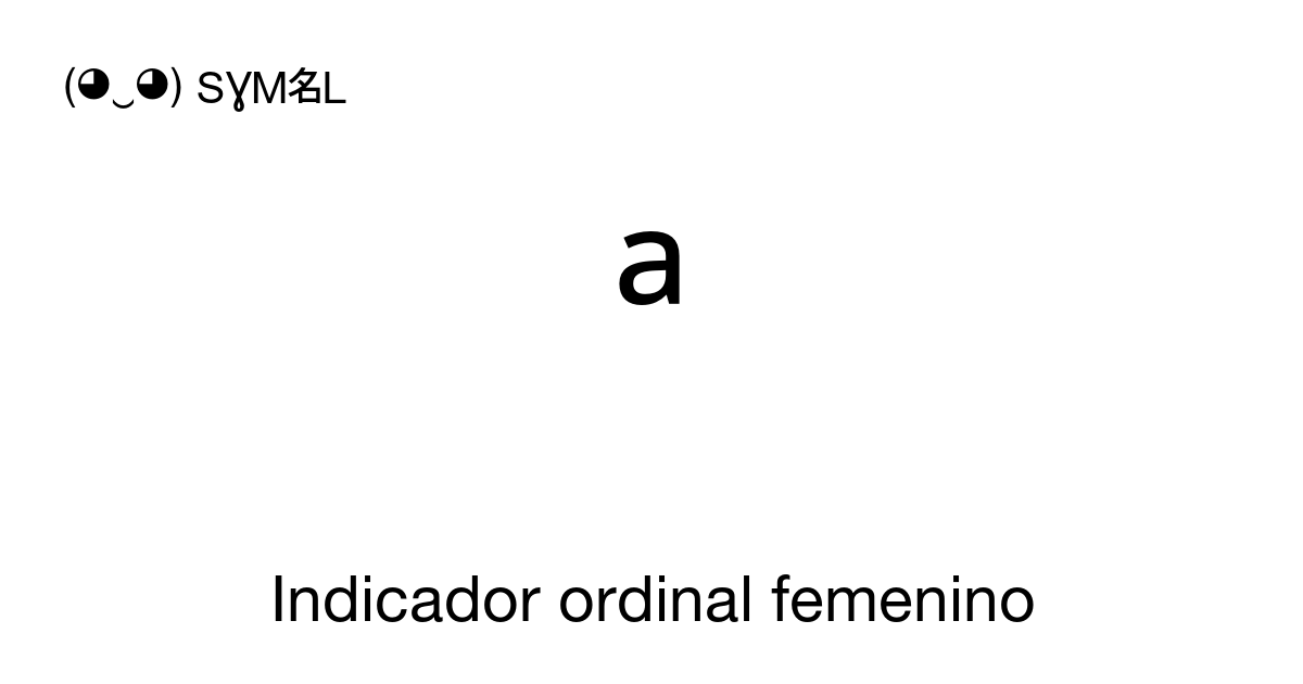 ª - Indicador ordinal femenino, Número Unicode: U+00AA 📖 Significado ...