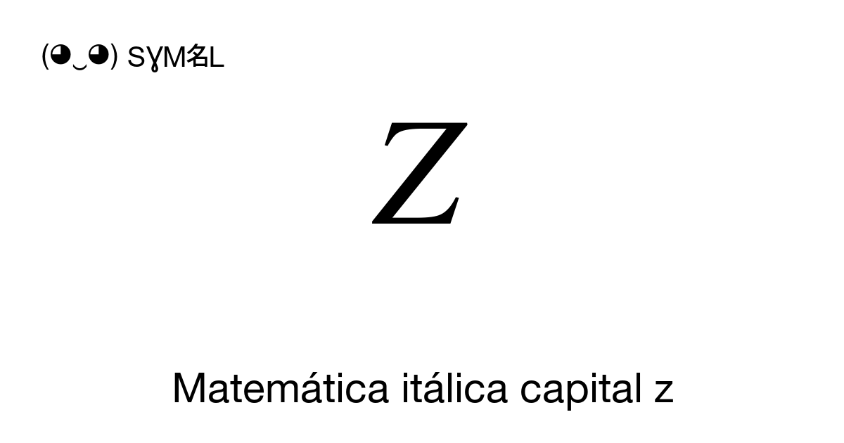 𝑍 - Matemática itálica capital z, Número Unicode: U+1D44D 📖 Significado ...