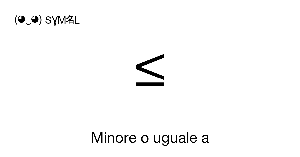 ≤ Minore o uguale a (U+2264) significato del simbolo, copia e incolla