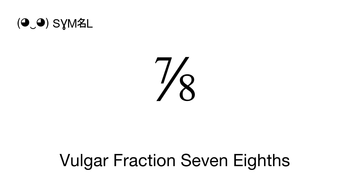 ⅞ Vulgar Fraction Seven Eighths symbol meaning, copy and paste unicode ...