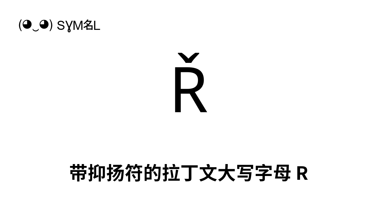 Ř - 带抑扬符的拉丁文大写字母 R, Unicode 编号: U+0158 📖 了解符号意义并 复制符号 ( ‿ ) SYMBL