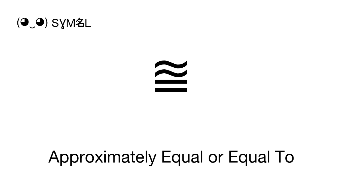 ⩰ Approximately Equal or Equal To symbol meaning, copy and paste ...