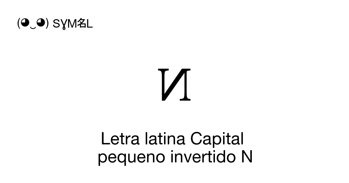 ᴎ - Letra latina Capital pequeno invertido N, Número Unicode: U+1D0E 📖 ...