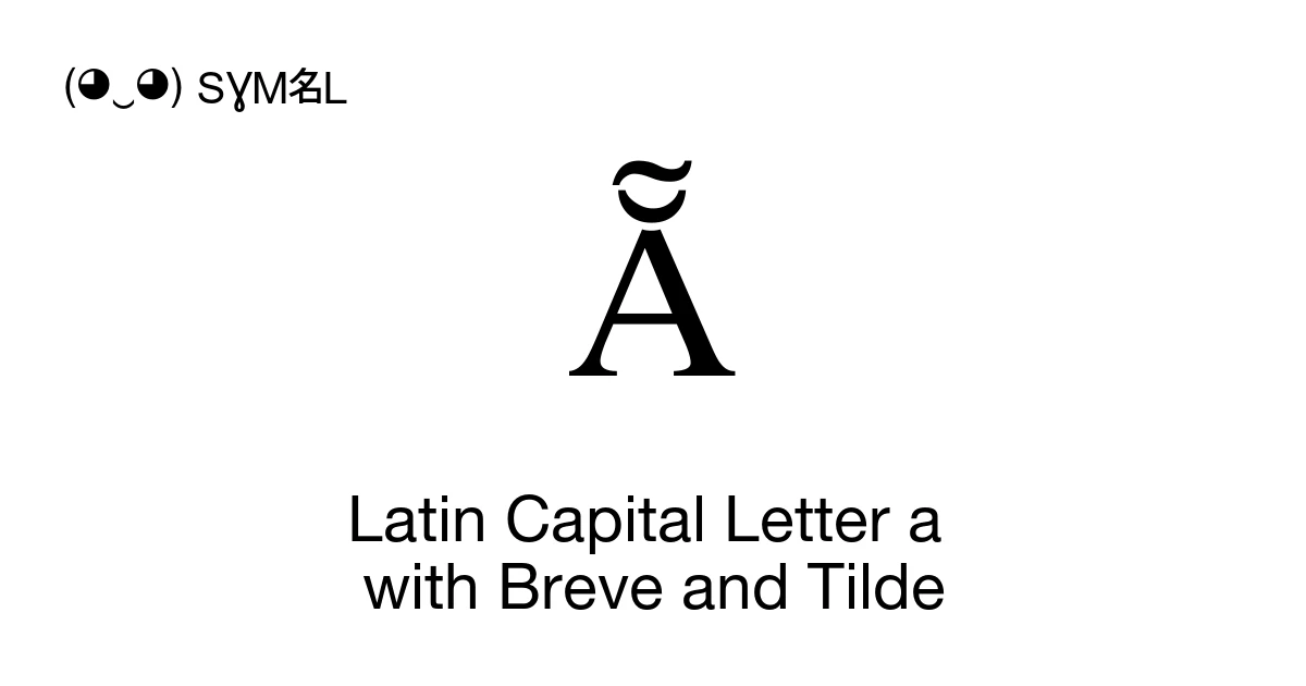 Ẵ Latin Capital Letter a with Breve and Tilde (U+1EB4) Symbol Meaning ...