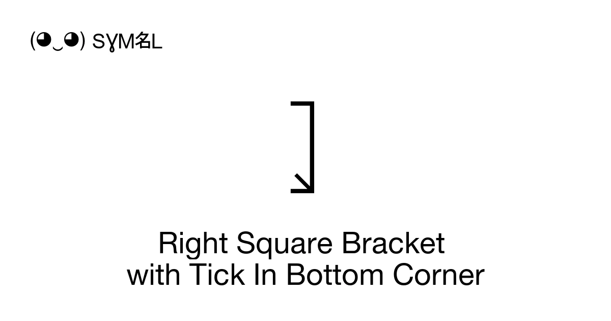 Right Square Bracket with Tick In Bottom Corner (U+298E) Symbol Meaning ...