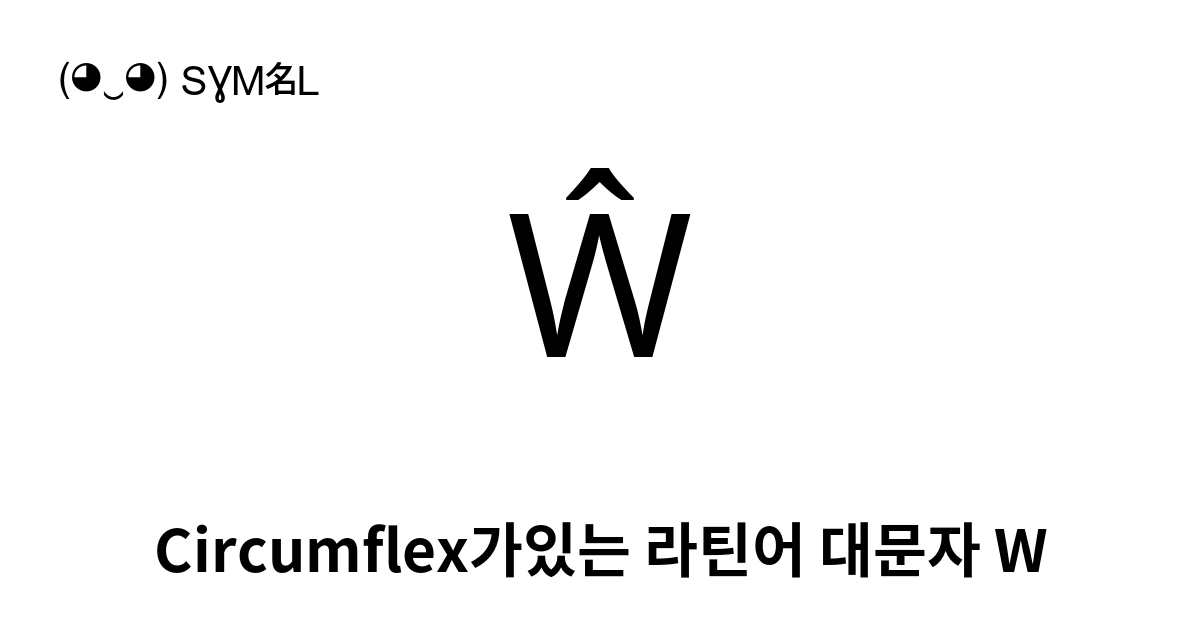 Ŵ - Circumflex가있는 라틴어 대문자 W, 유니코드 번호: U+0174 📖 기호의 의미 알아보기 복사 & 📋 붙여넣기 ...
