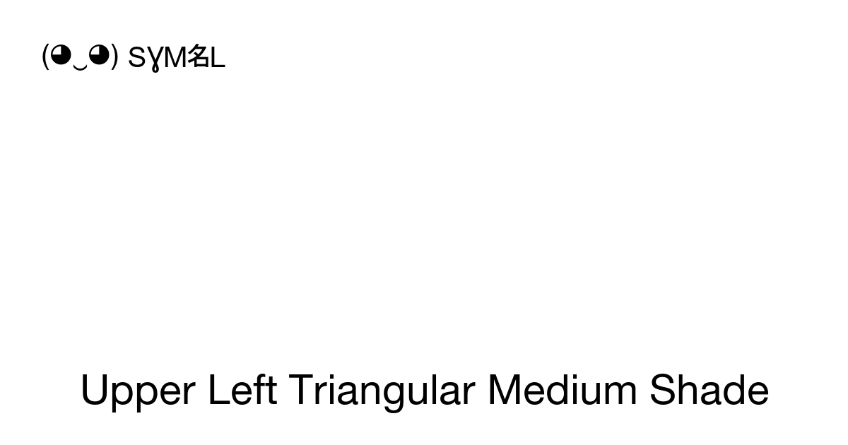 Upper Left Triangular Medium Shade symbol meaning, copy and paste ...