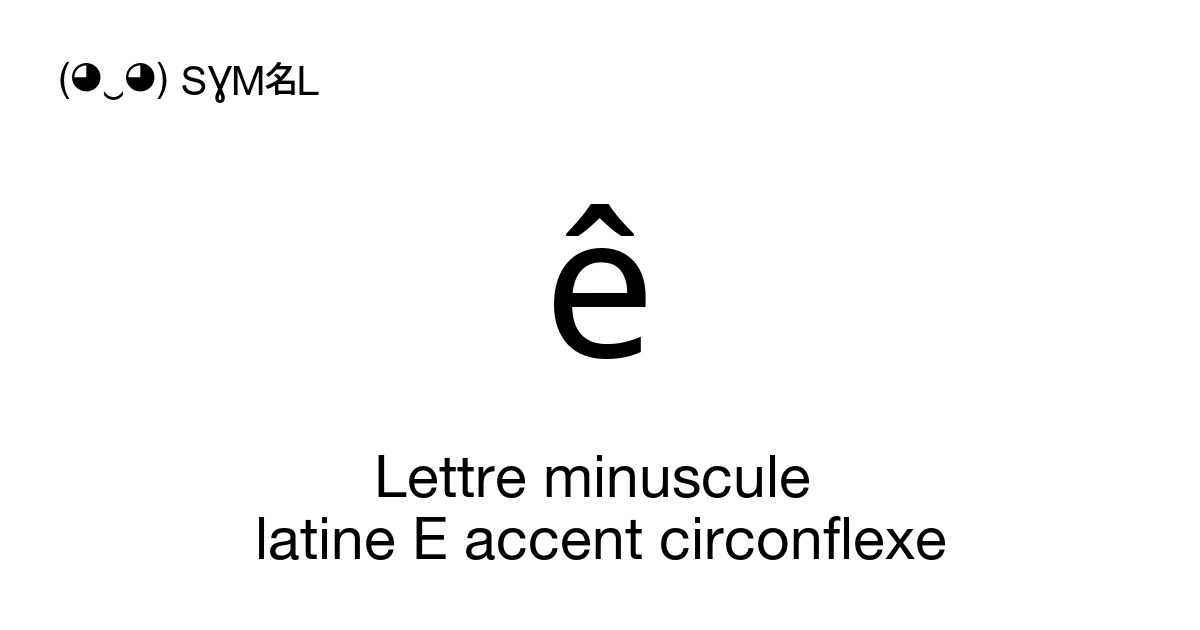 ê Lettre minuscule latine E accent circonflexe (U+00EA) signification ...
