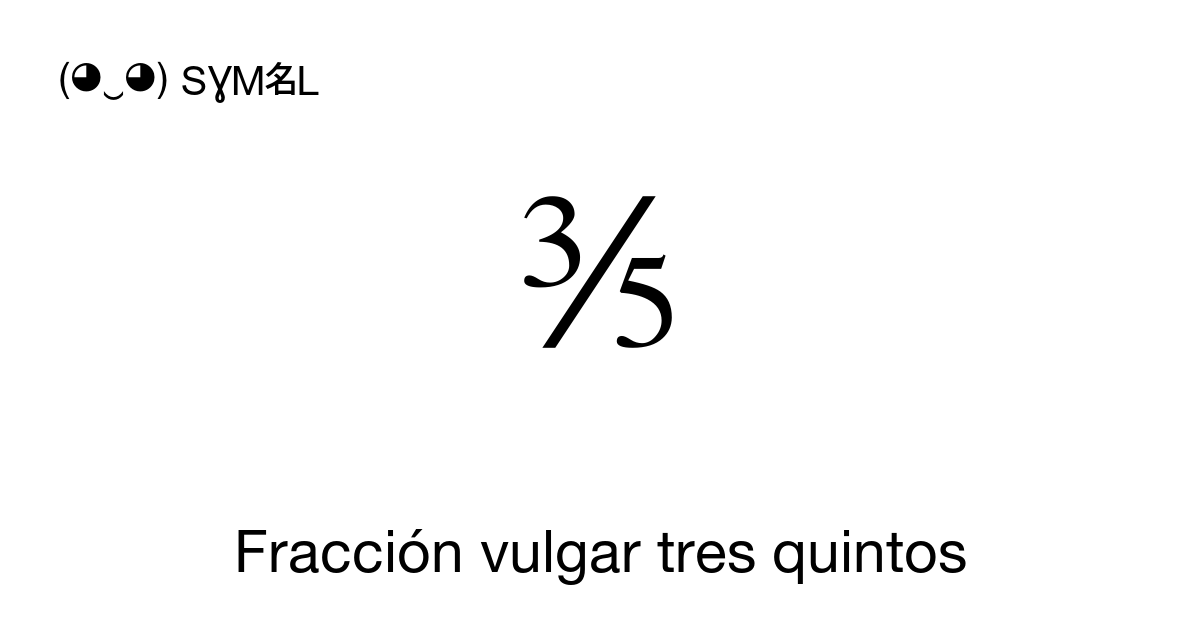 ⅗ - Fracción vulgar tres quintos, Número Unicode: U+2157 📖 Significado ...