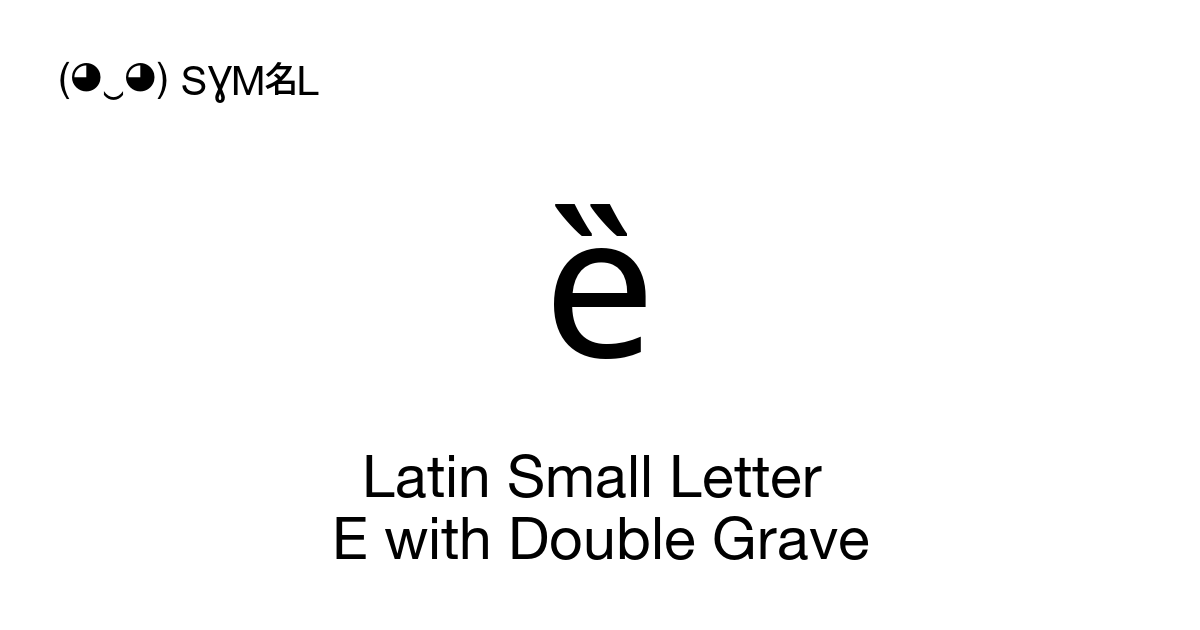 ȅ Latin Small Letter E with Double Grave symbol meaning, copy and paste ...