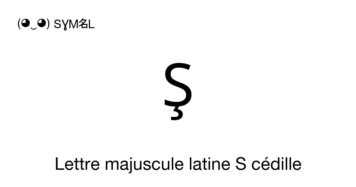 Ş - Lettre majuscule latine S cédille, Numéro Unicode: U+015E 📖 ...