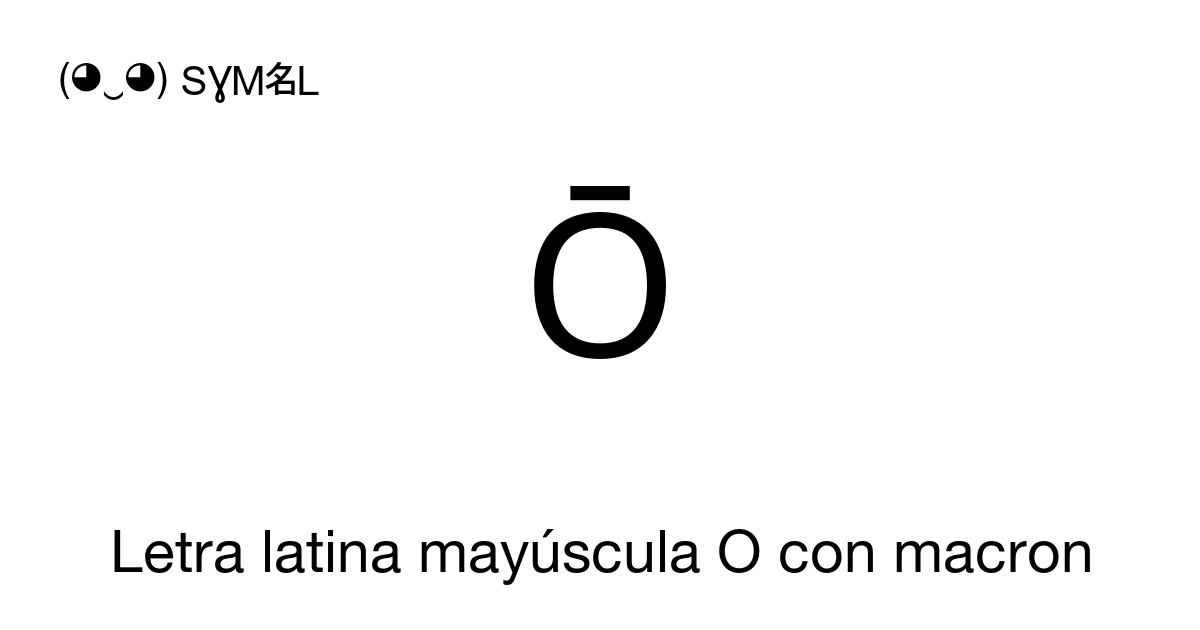 Ō - Letra latina mayúscula O con macron, Número Unicode: U+014C 📖 ...